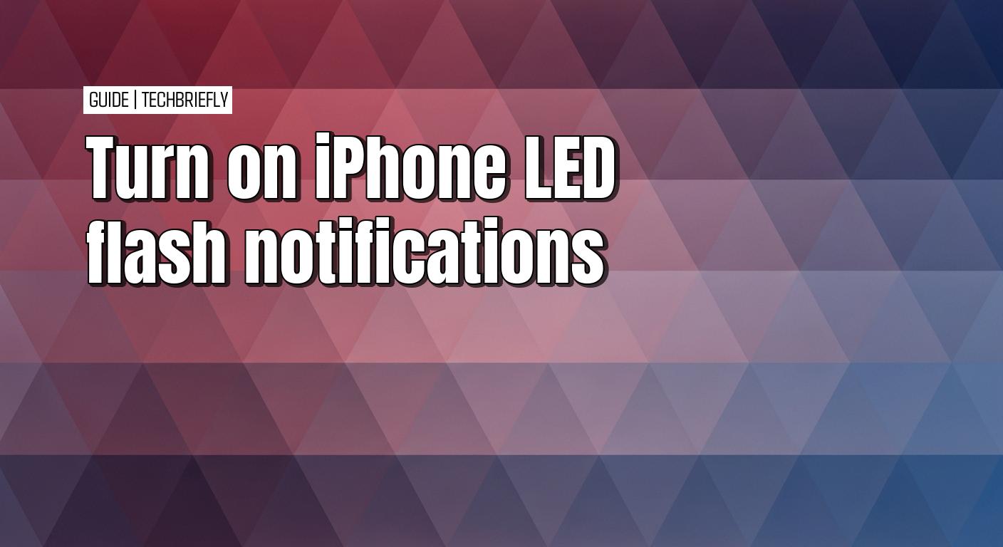 Turn on iPhone LED flash notifications - TechBriefly