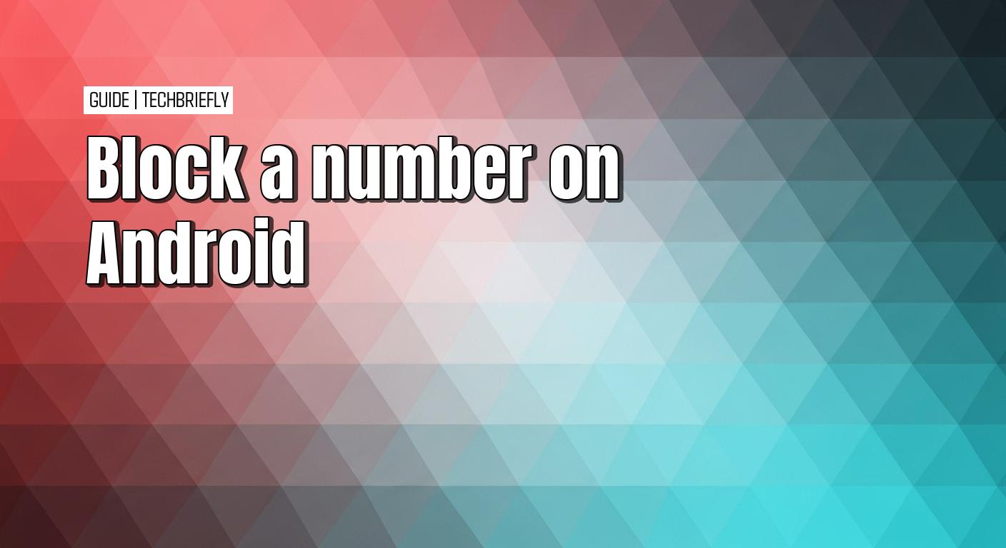 Block a number on Android - TechBriefly