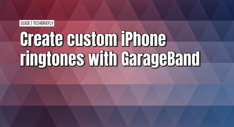 Create custom iPhone ringtones with GarageBand - TechBriefly