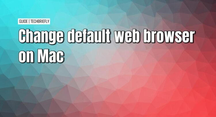 Change default web browser on Mac - TechBriefly