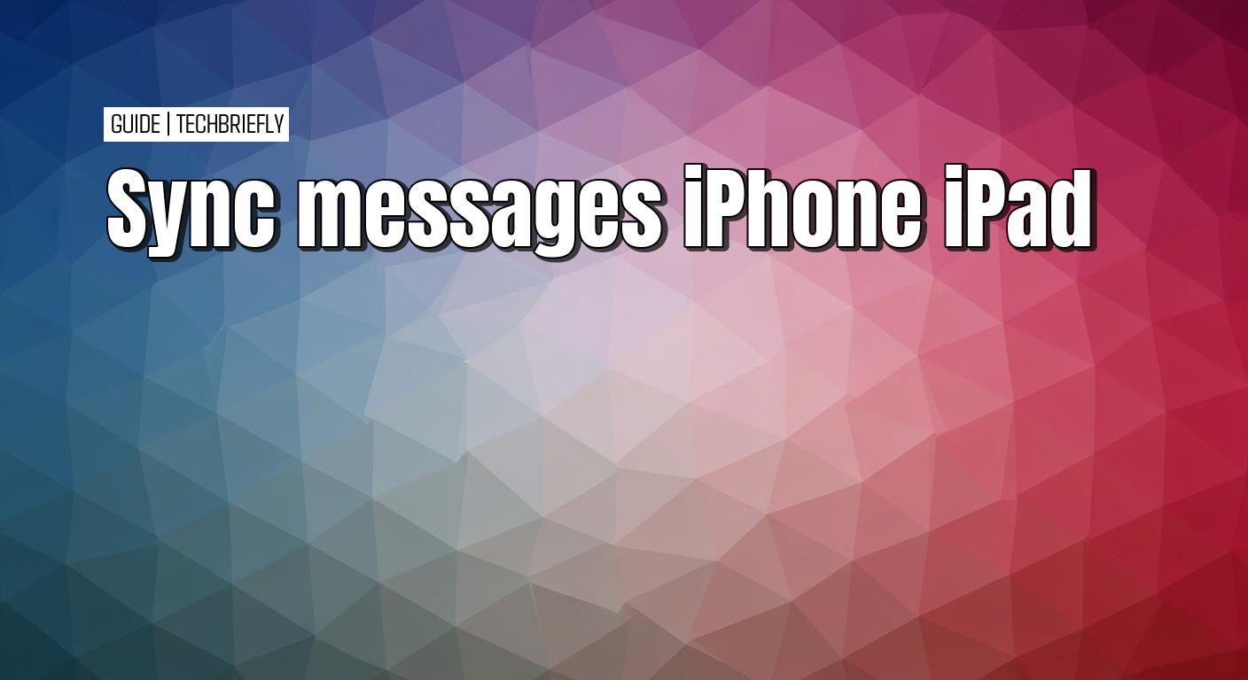 Sync messages iPhone iPad - TechBriefly