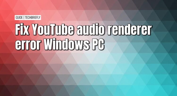 Fix YouTube audio renderer error Windows PC - TechBriefly