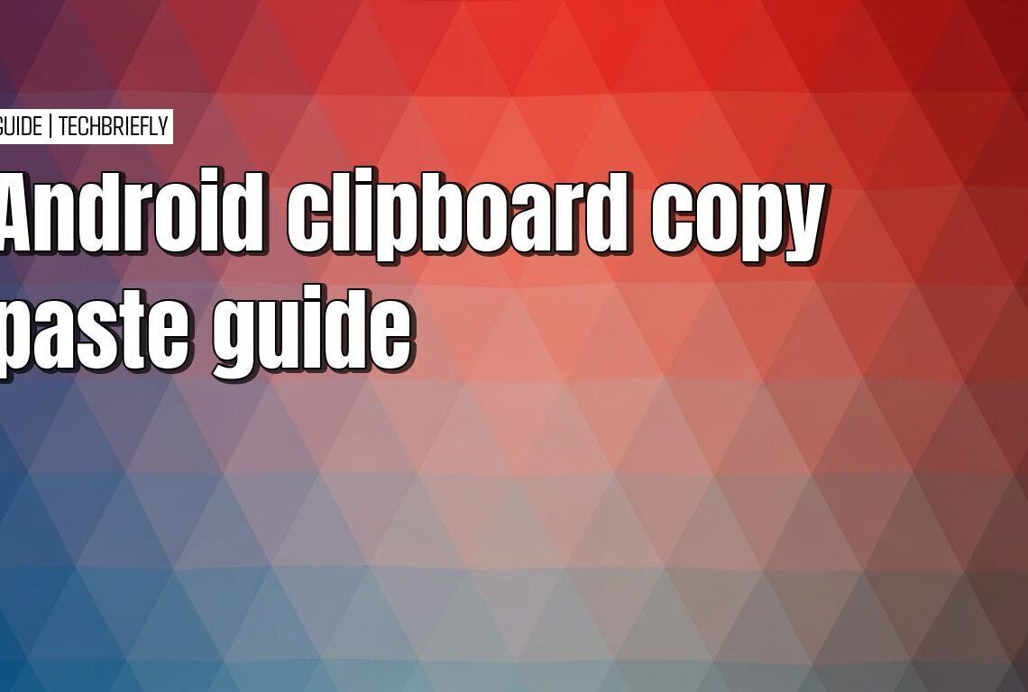 Android clipboard copy paste guide - TechBriefly