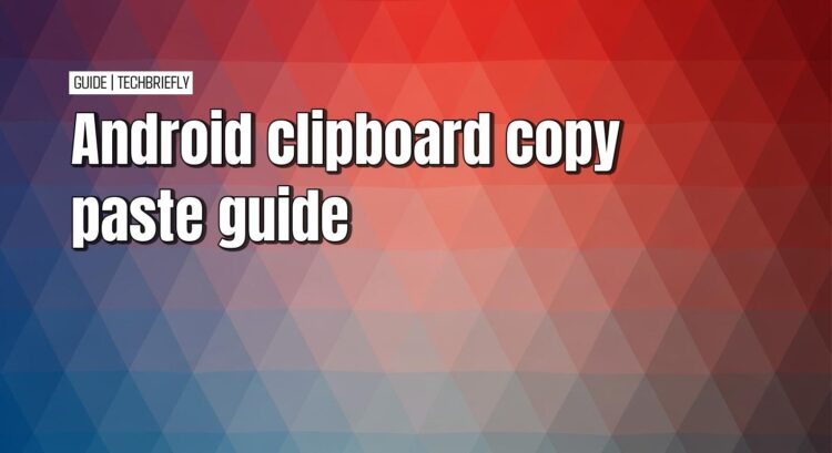 Android clipboard copy paste guide - TechBriefly