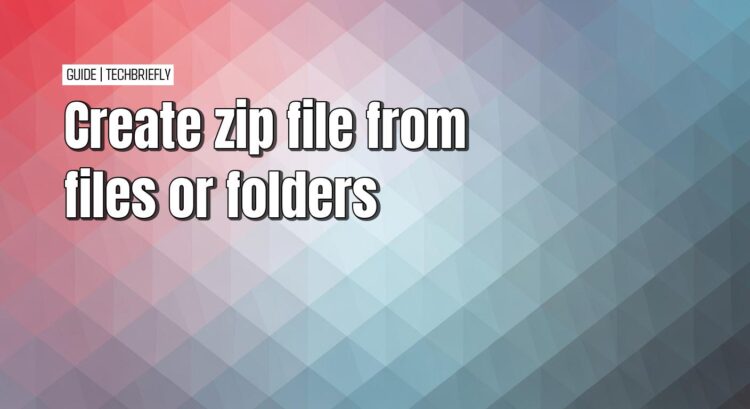Create zip file from files or folders - TechBriefly