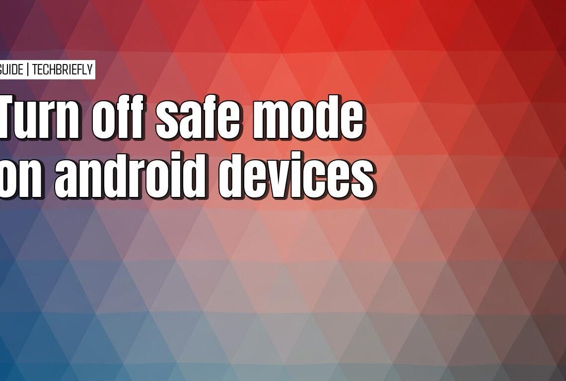 Turn off safe mode on android devices - TechBriefly