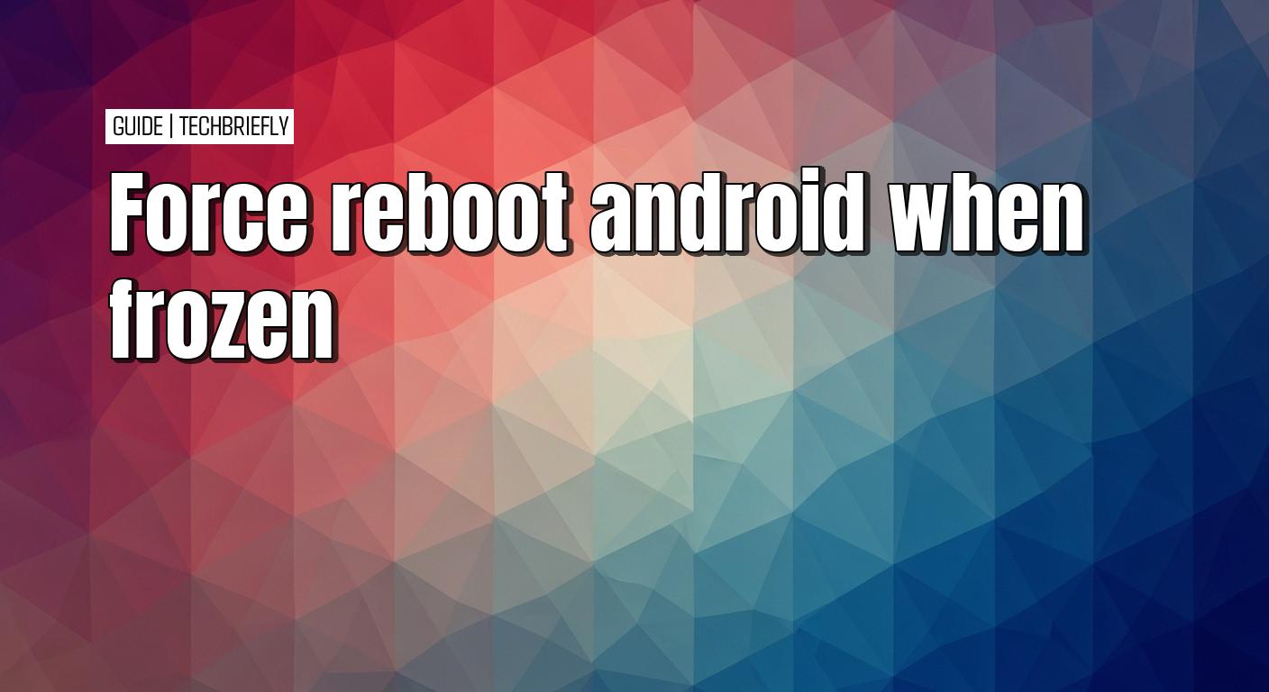 Force reboot android when frozen - TechBriefly