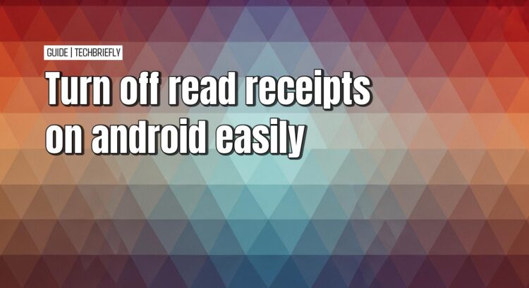 Turn off read receipts on android easily - TechBriefly