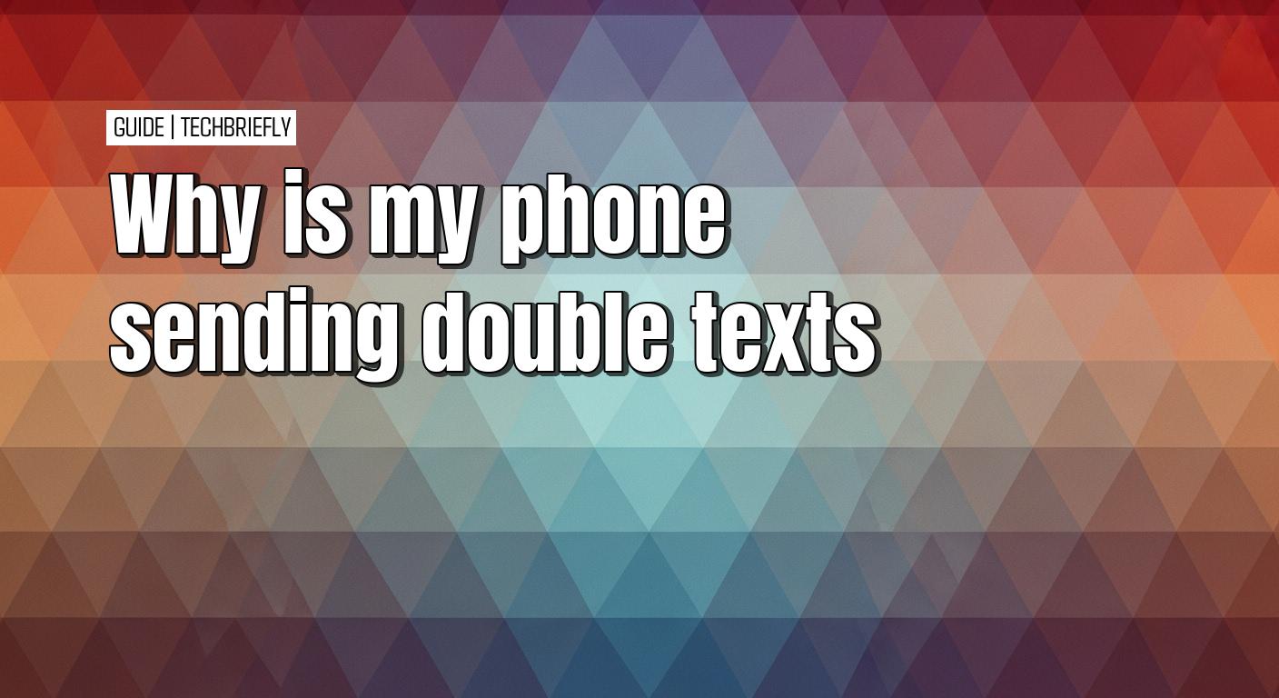 Why is my phone sending double texts - TechBriefly