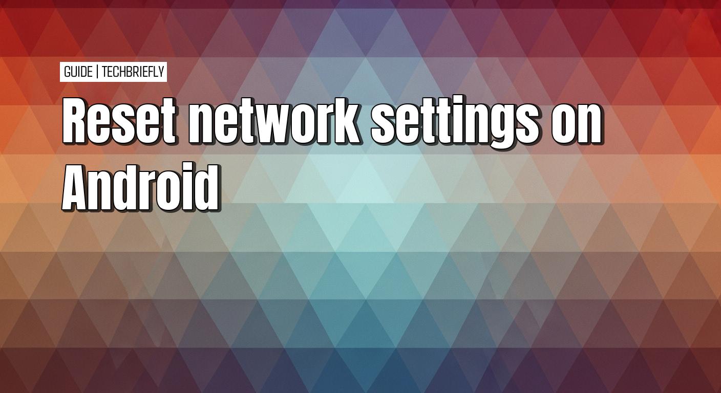 Reset network settings on Android - TechBriefly
