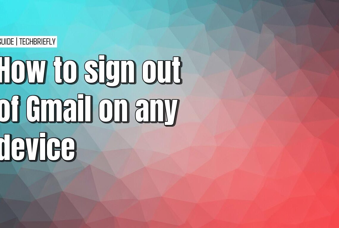 How to sign out of Gmail on any device - TechBriefly