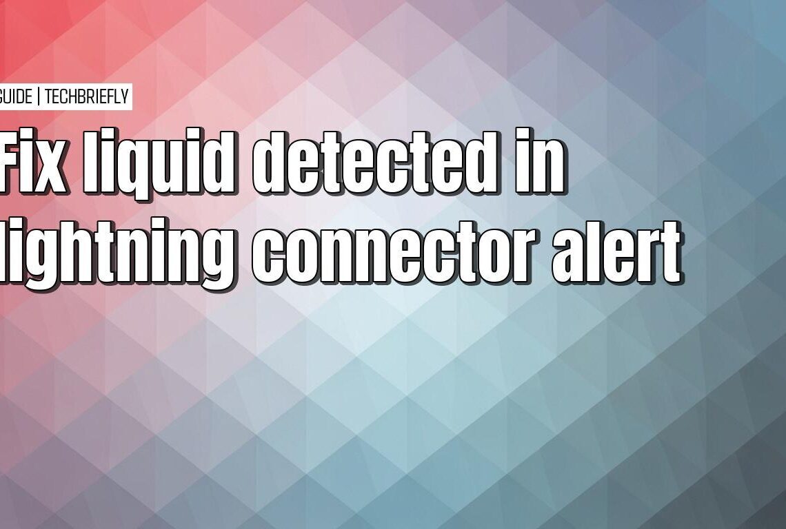 Fix liquid detected in lightning connector alert - TechBriefly