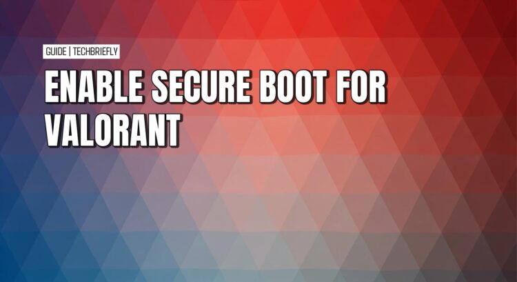 ENABLE SECURE BOOT FOR VALORANT - TechBriefly