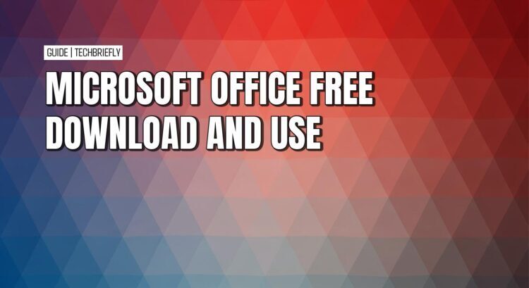 MICROSOFT OFFICE FREE DOWNLOAD AND USE - TechBriefly