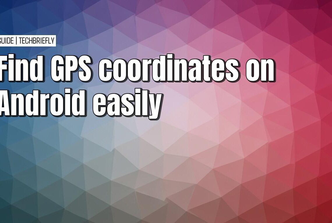 Find GPS coordinates on Android easily - TechBriefly