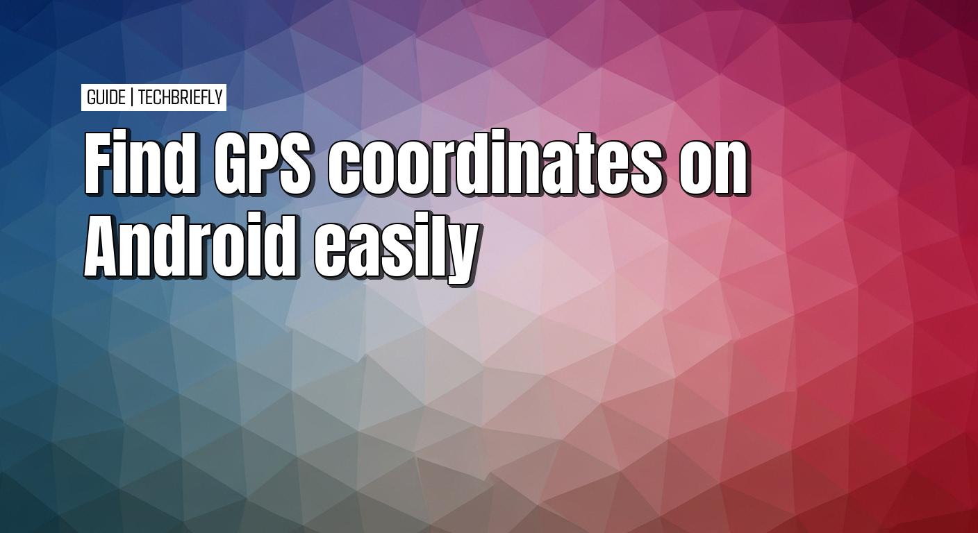 Find GPS coordinates on Android easily - TechBriefly