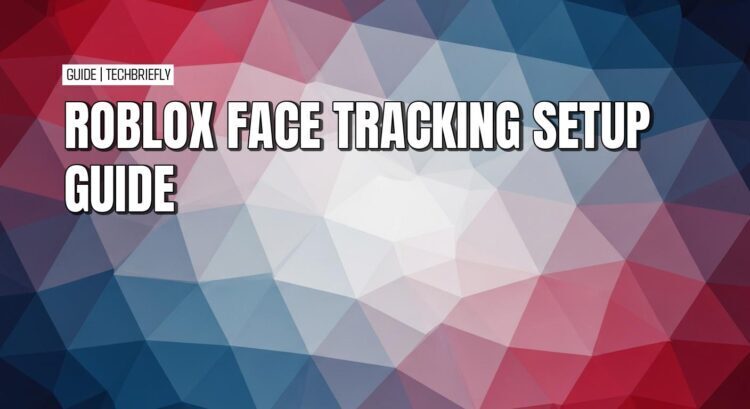 ROBLOX FACE TRACKING SETUP GUIDE - TechBriefly