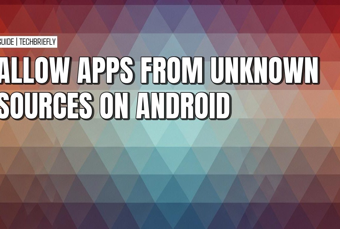 ALLOW APPS FROM UNKNOWN SOURCES ON ANDROID - TechBriefly