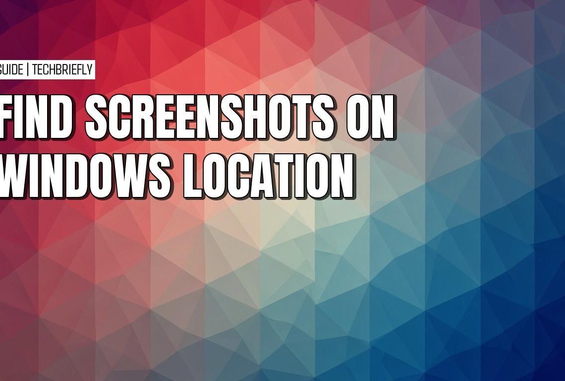 FIND SCREENSHOTS ON WINDOWS LOCATION - TechBriefly